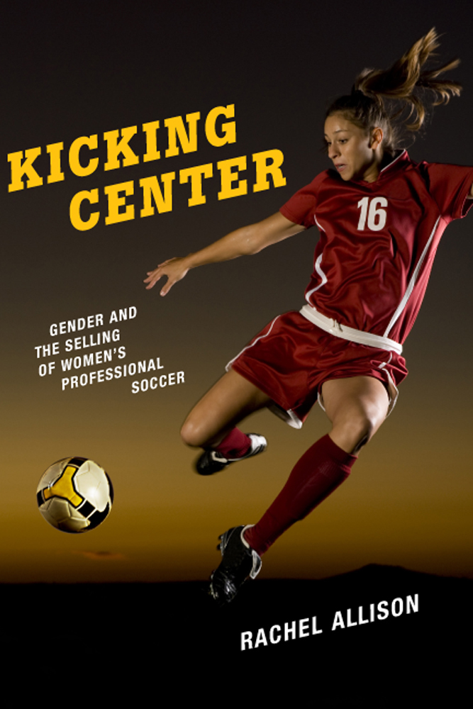 Kicking Center: Gender and the Selling of Women's Professional Soccer ...