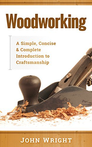 Woodworking: A Simple, Concise & Complete Guide to the Basics of Woodworking by John Wright ...