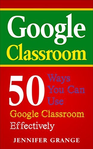 Google Classroom: 50 Ways You Can Use Google Classroom to Effectively ...