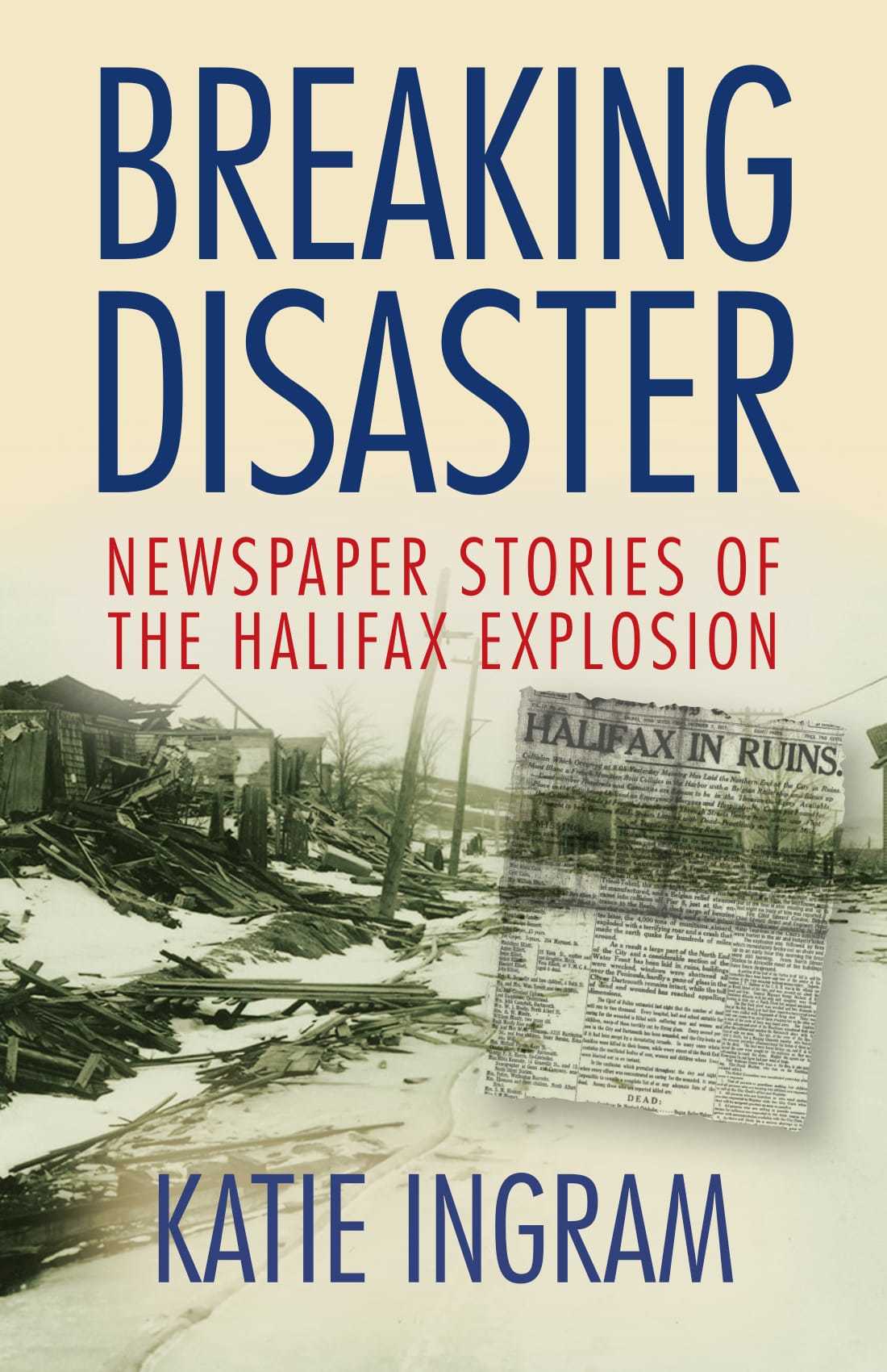 Breaking Disaster: Newspaper Stories of the Halifax Explosion by Katie ...