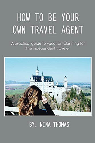 How to Be Your Own Travel Agent: A Practical Guide to Vacation-Planning ...