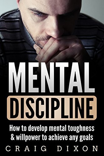 Mental Discipline: How To Develop Mental Toughness & Willpower To ...