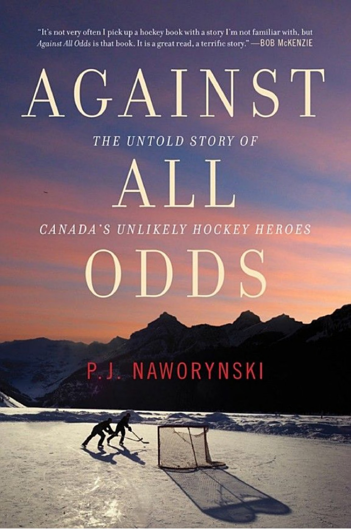 Against All Odds: The Untold Story of Canada's Unlikely Hockey Heroes ...