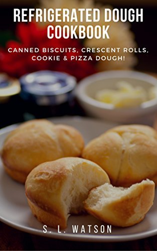 Refrigerated Dough Cookbook: Canned Biscuits, Crescent Rolls, Cookie ...