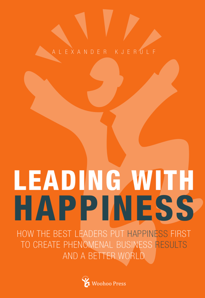 Leading With Happiness: How the Best Leaders Put Happiness First to ...