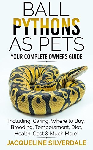 Ball Pythons as Pets : Your Complete Owners Guide to the Ball Python ...