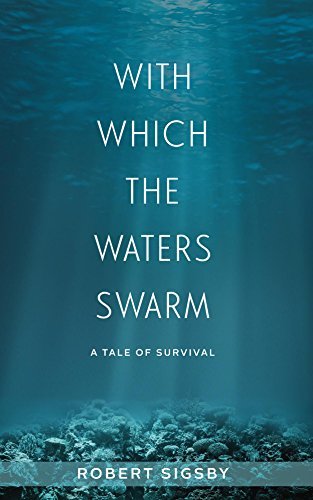 With Which the Waters Swarm: A Tale of Survival by Robert Sigsby ...