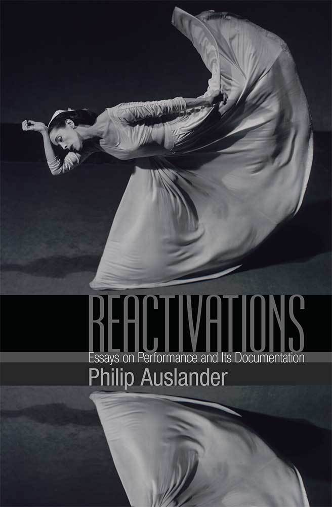 Reactivations: Essays on Performance and Its Documentation by Philip ...