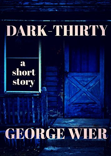 Dark-Thirty - A Short Story by George Wier | Goodreads