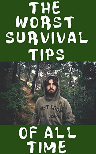 The Worst Survival Tips Of All Time: The 31 Absolute Worst Survival and ...