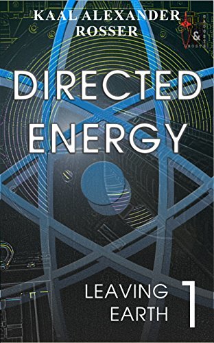 Directed Energy (Leaving Earth #1) by Kaal Alexander Rosser | Goodreads