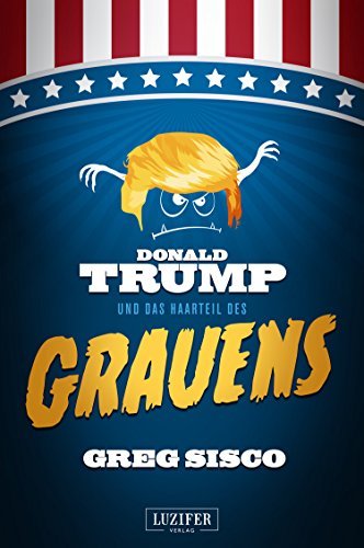 Donald Trump und das Haarteil des Grauens: Satire, Fantasy by Greg Sisco | Goodreads