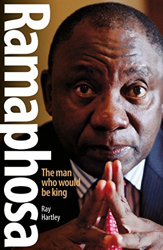 Ramaphosa: The Man Who Would Be King by Ray Hartley | Goodreads