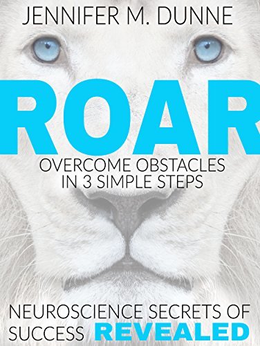 Roar: Overcome Obstacles in 3 Simple Steps by Jennifer M. Dunne | Goodreads