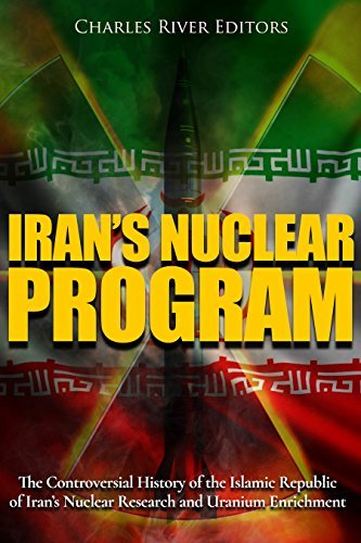 Iran’s Nuclear Program: The Controversial History of the Islamic ...