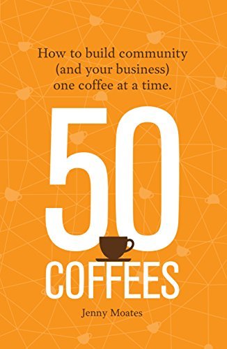 50 Coffees: How to build community (and your business) one coffee at a ...
