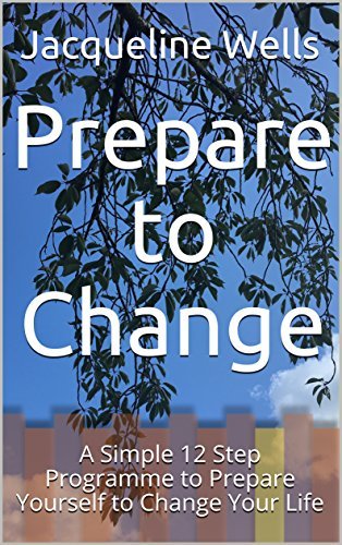 Prepare to Change: A Simple 12 Step Programme to Prepare Yourself to ...
