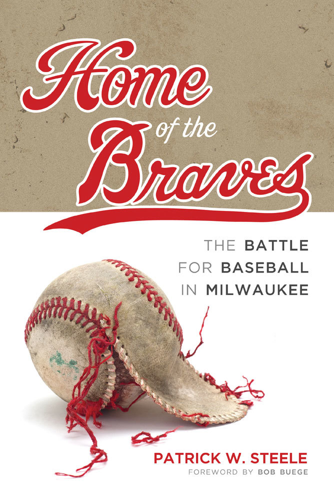 Home of the Braves: The Battle for Baseball in Milwaukee by Patrick ...