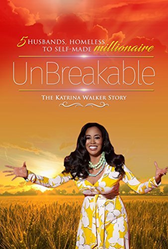 Unbreakable: 5 Husbands, Homeless to Self-Made Millionaire the Katrina Walker Story by Katrina ...