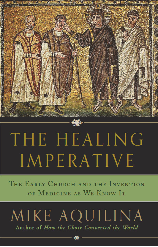The Healing Imperative: The Early Church and the Invention of Medicine ...
