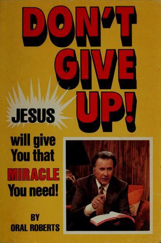 Don't give up! : Jesus will give you that miracle you need by Oral ...