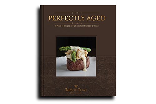 Perfectly Aged: 40 Years of Recipes and Stories from the Taste of Texas ...