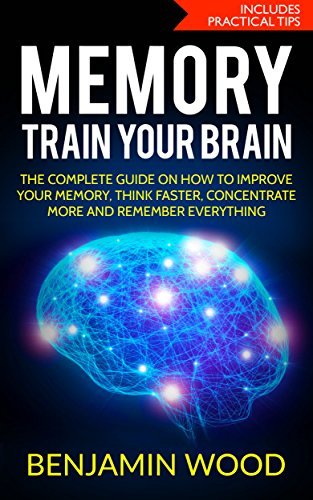 Memory. Train Your Brain.: The Complete Guide on How to Improve Your ...