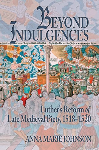 Beyond Indulgences: Luther’s Reform of Late Medieval Piety, 1518–1520 ...