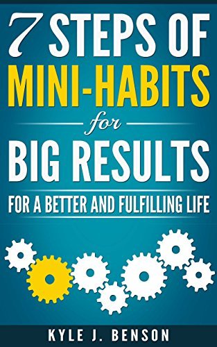 Mini-Habits: 7 Small Habits for Big Results by Kyle J. Benson | Goodreads