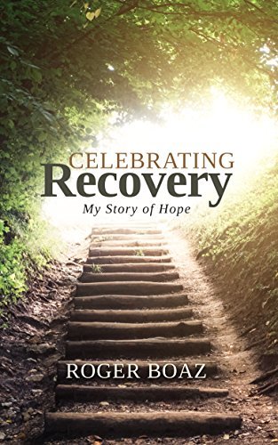 Celebrating Recovery: My Story of Hope by Roger Boaz | Goodreads