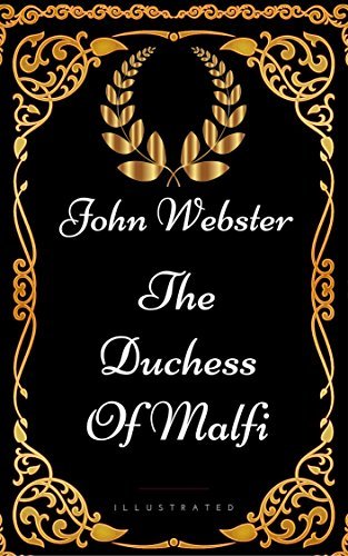 The Duchess of Malfi : By John Webster - Illustrated by John Webster ...