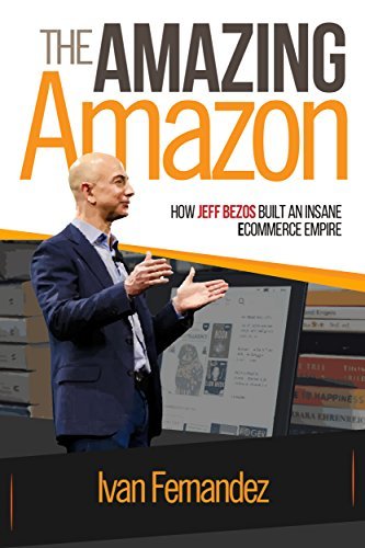 The Amazing Amazon: How Jeff Bezos Built An Insane e-Commerce Empire by ...