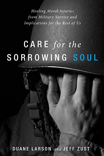 Care for the Sorrowing Soul: Healing Moral Injuries from Military ...