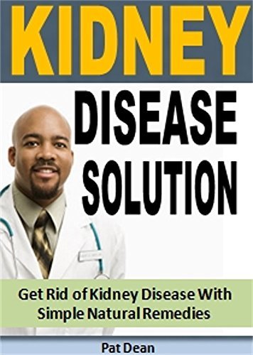 Kidney Disease Solution: Get Rid of Kidney Disease With Simple Natural ...