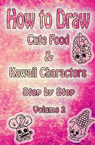 How to Draw Cute Food & Kawaii Characters Step by Step Volume 2: Learn ...