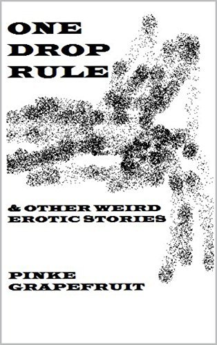 One Drop Rule: & Other Weird Erotic Stories by Pinke Grapefruit | Goodreads