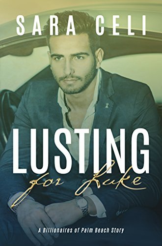 Lusting For Luke (Billionaires of Palm Beach, #1) by Sara Celi | Goodreads