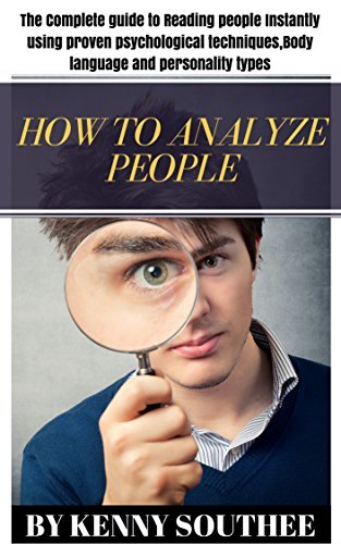 How to Analyze People: The Complete Guide to Reading People Instantly Using Proven Psychological ...