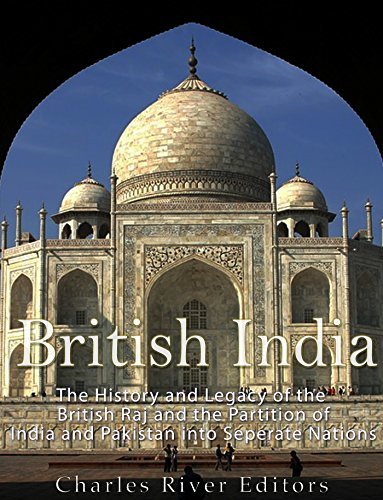 British India: The History and Legacy of the British Raj and the ...