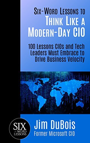 Six-Word Lessons to Think Like a Modern-Day CIO: 100 Lessons CIOs and ...