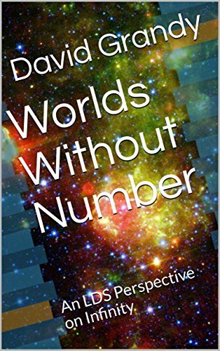 Worlds Without Number: An LDS Perspective on Infinity by David Grandy ...