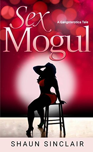 Sex Mogul: A Gangsterotica Tale: Volume 1 by Shaun Sinclair | Goodreads