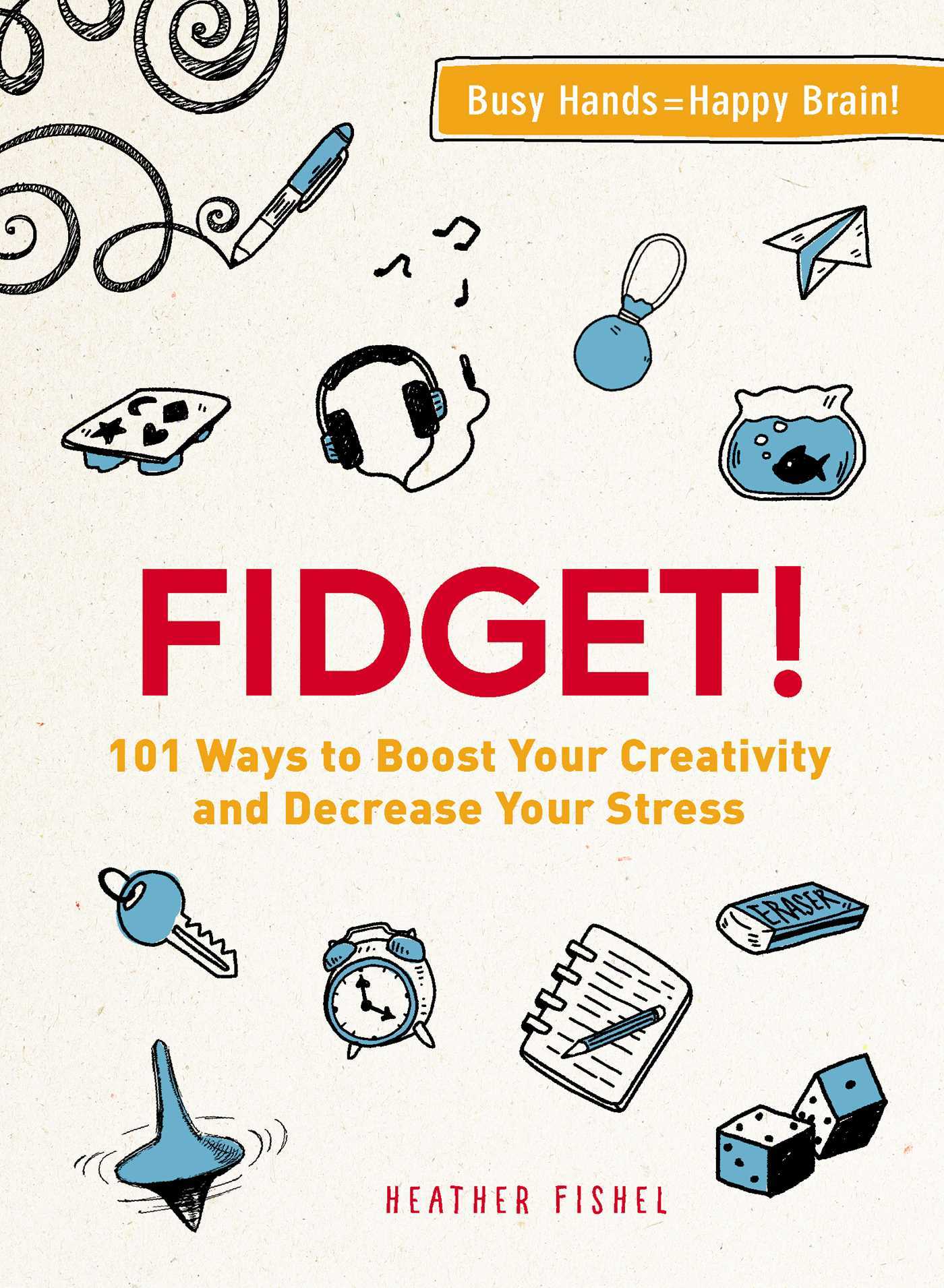 Fidget!: 101 Ways to Boost Your Creativity and Decrease Your Stress by ...