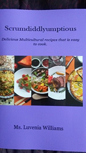 Scrumdiddlyumptious: Delicious Multicultural recipes that is easy to ...