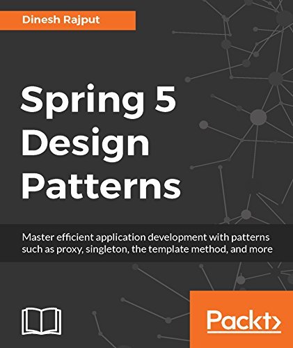 Spring 5 Design Patterns: Master efficient application development with ...