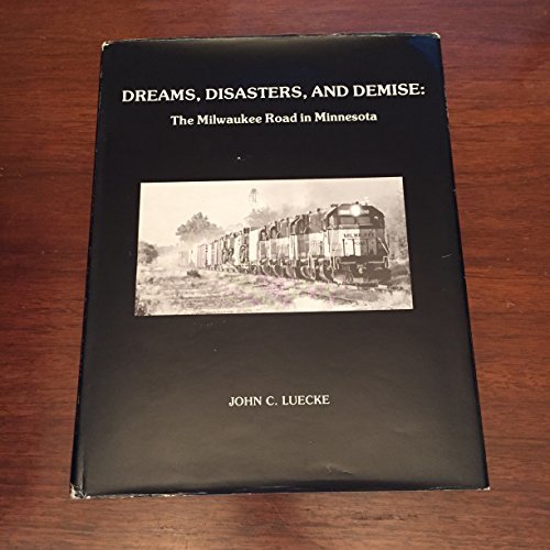Dreams, Disasters, and Demise: The Milwaukee Road in Minnesota by John ...