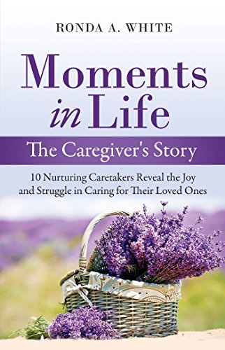 Moments in Life, The Caregiver's Story: 10 Nurturing Caretakers Reveal ...