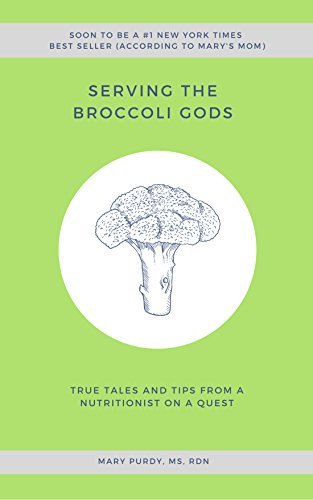 Serving the Broccoli Gods: True Tales and Tips from a Nutritionist on a ...