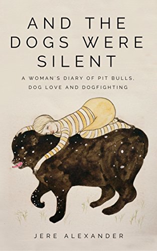 And the Dogs Were Silent: A Woman's Diary of Pit Bulls, Dog Love and ...