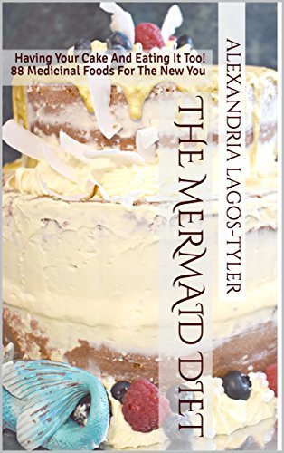 The Mermaid Diet: Having Your Cake And Eating It Too! 88 Of The Most ...
